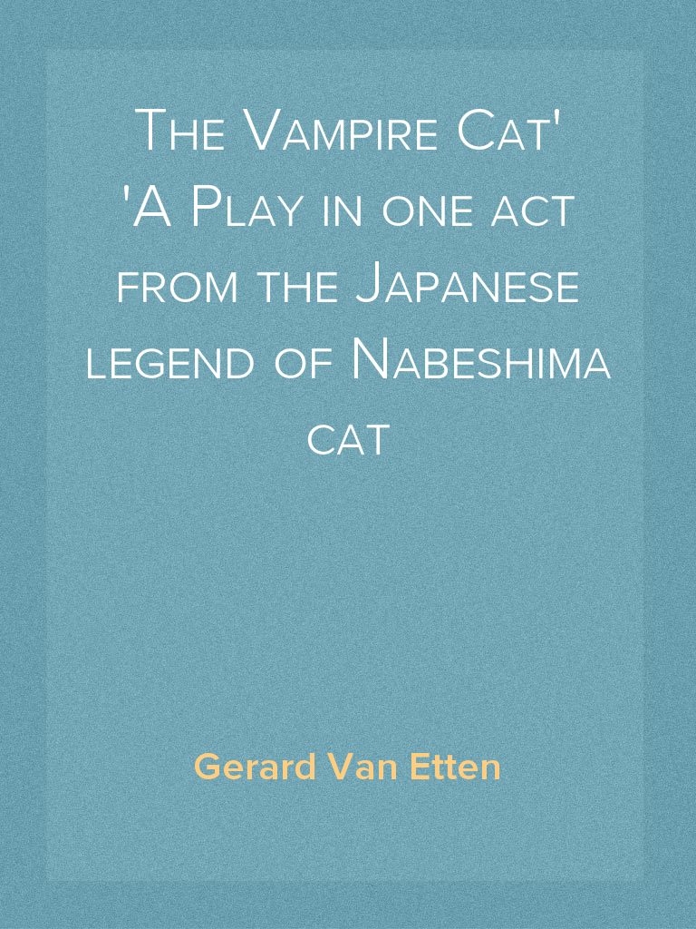 The Vampire Cat A Play in one act from the Japanese legend of Nabeshima ...