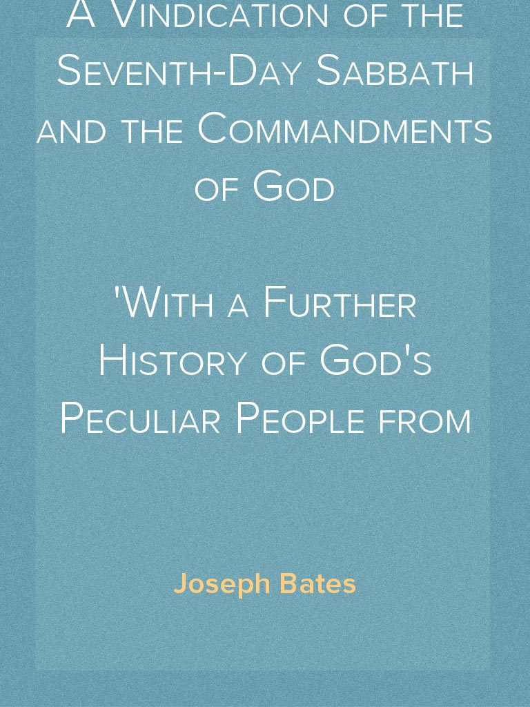 A Vindication of the Seventh-Day Sabbath and the Commandments of God ...