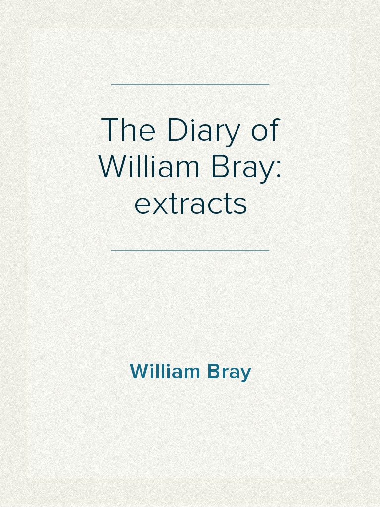 The Diary of William Bray: extracts by William Bray (Ebook) - Read free ...