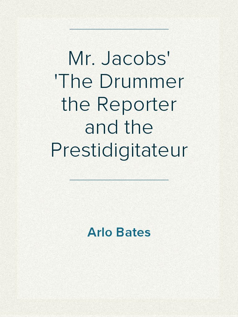 Mr. Jacobs The Drummer the Reporter and the Prestidigitateur by Arlo ...
