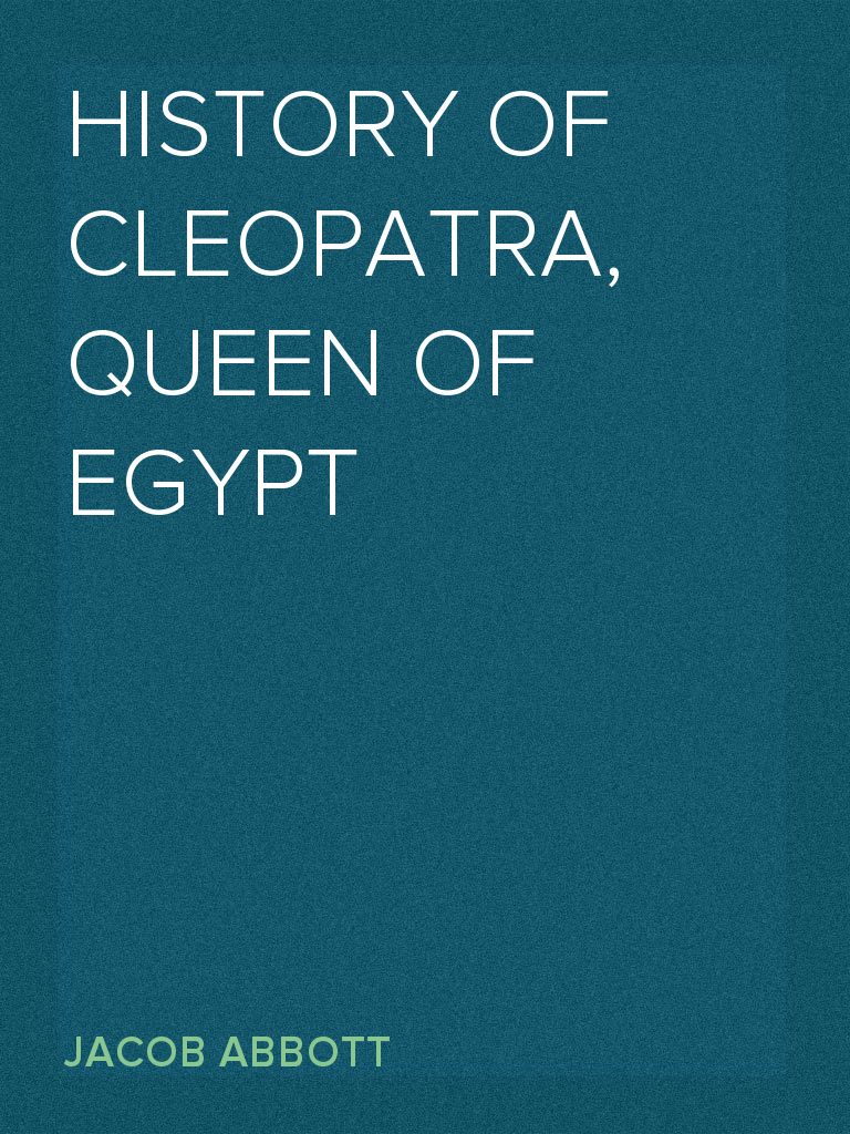 History of Cleopatra, Queen of Egypt by Jacob Abbott (Ebook) - Read free for 30 days