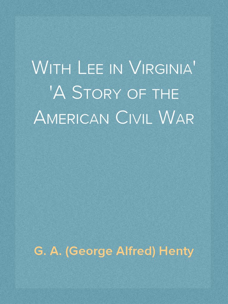 With Lee in Virginia A Story of the American Civil War by G. A. (George ...