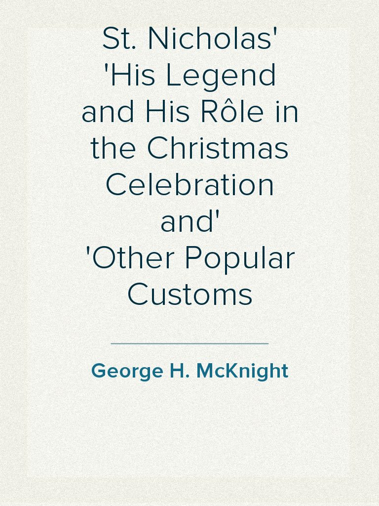 St. Nicholas His Legend and His Rôle in the Christmas Celebration and ...