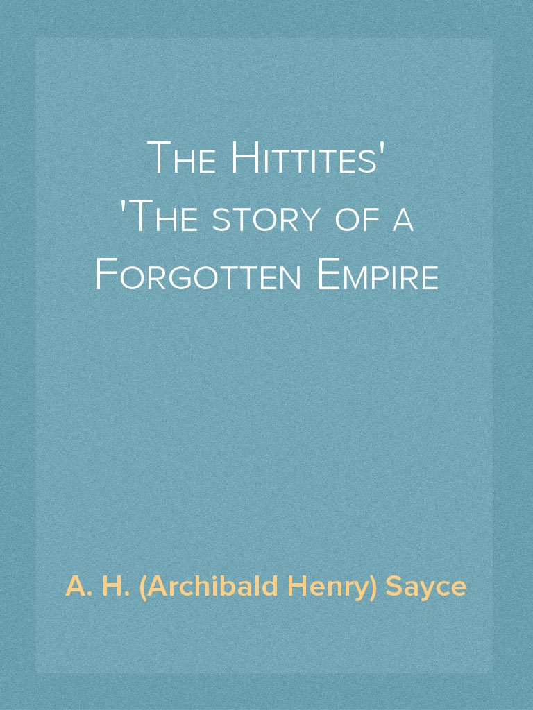 The Hittites The story of a Forgotten Empire by A. H. (Archibald Henry ...