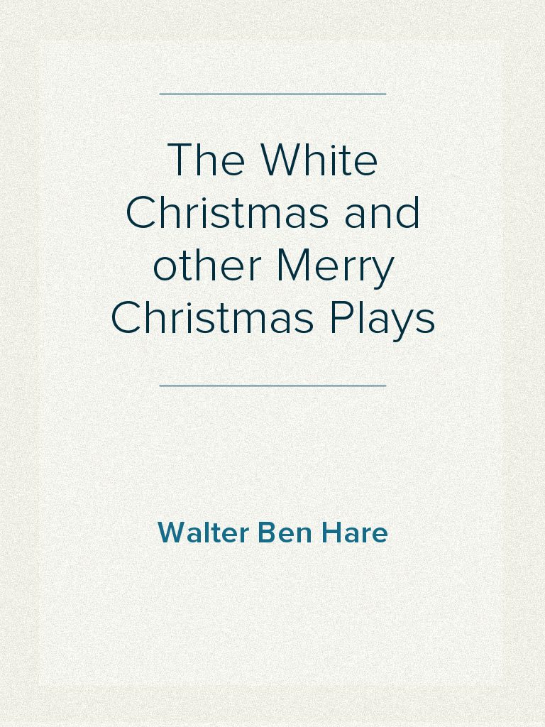 The White Christmas and other Merry Christmas Plays by Walter Ben Hare ...