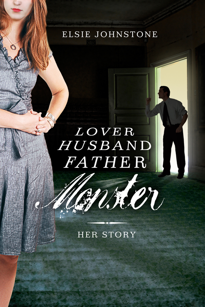 Lover, Husband, Father, Monster: Book 1, Her Story by Elsie Johnstone ...