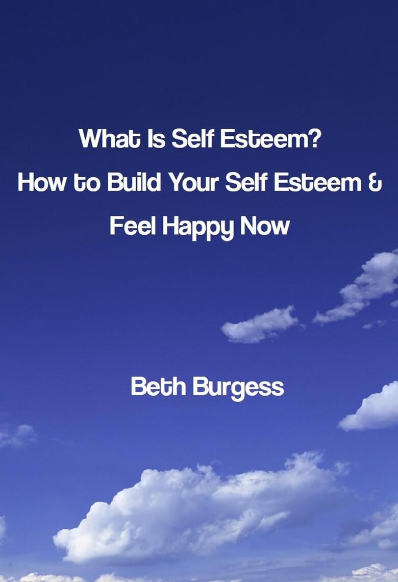 What Is Self Esteem? How to Build Your Self Esteem and Feel Happy Now ...