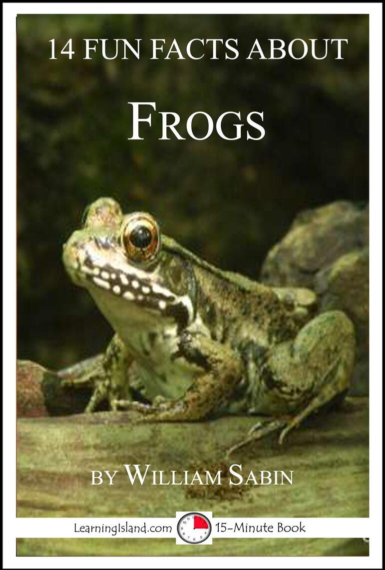 14 Fun Facts About Frogs: A 15-Minute Book by William Sabin (Ebook) - Read free for 30 days