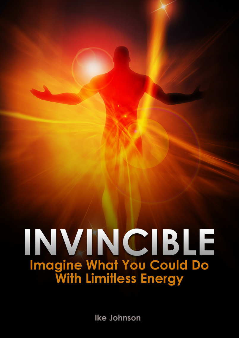 Invincible: Imagine What You Could Do With Limitless Energy by Ike ...