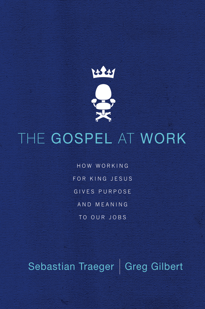 The Gospel at Work by Sebastian Traeger, Greg D. Gilbert (Ebook) - Read ...