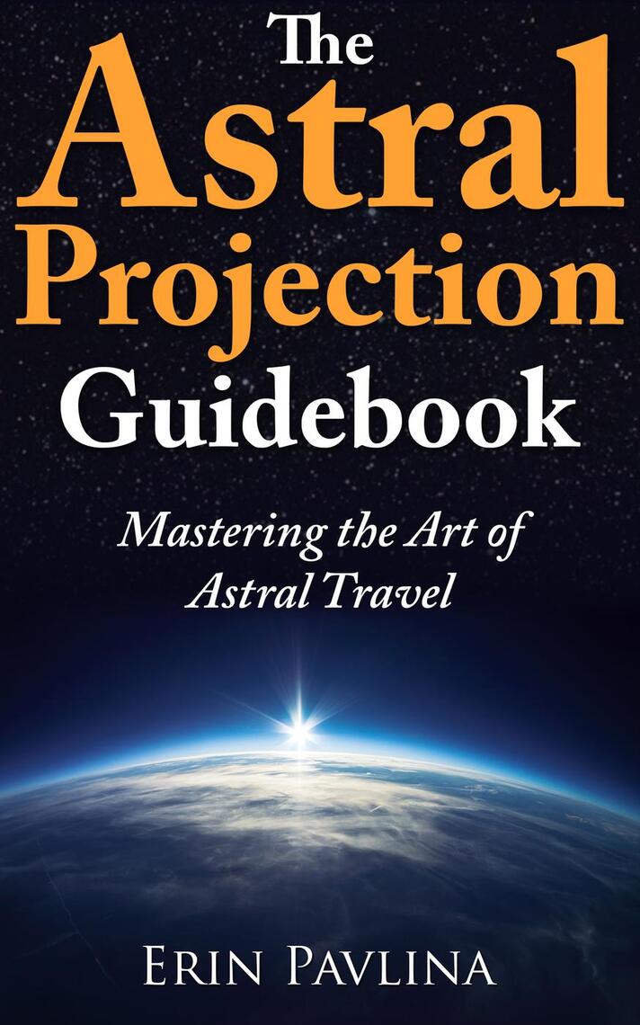 The Astral Projection Guidebook: Mastering the Art of Astral Travel by ...