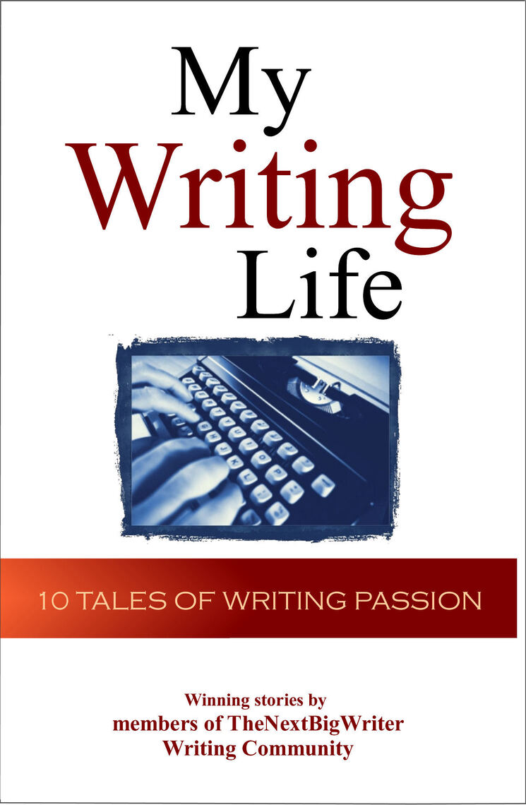 My Writing Life: 10 Tales of Writing Passion by TheNextBigWriter Press ...