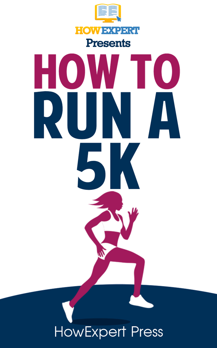 How To Run a 5K Race: Your Step-By-Step Guide To Running a 5K Faster by ...