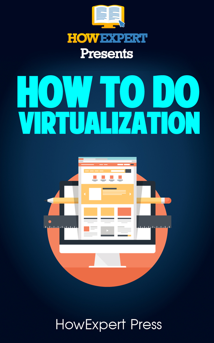 How To Do Virtualization: Your Step-By-Step Guide To Virtualization by HowExpert (Ebook) - Read ...