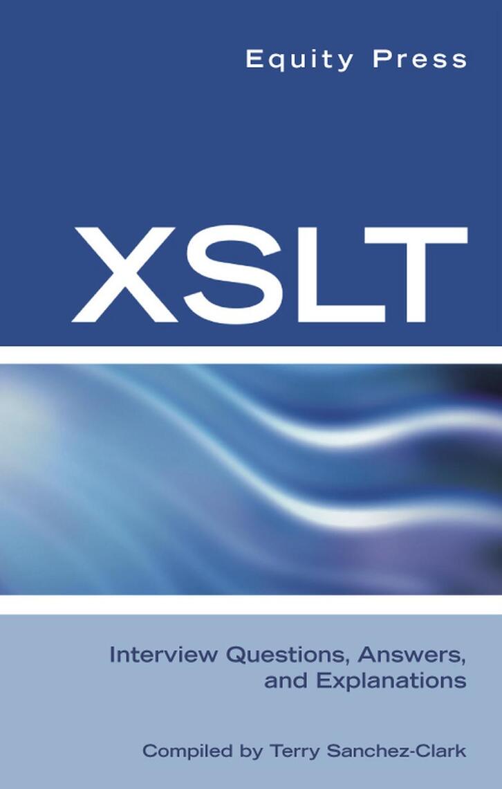 XSLT Interview Questions, Answers, and Certification: Your Guide to XSLT Interviews and ...