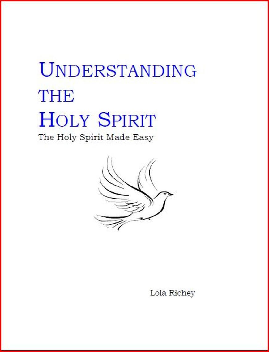 UNDERSTANDING THE HOLY SPIRIT: The Holy Spirit Made Easy by Lola Richey ...