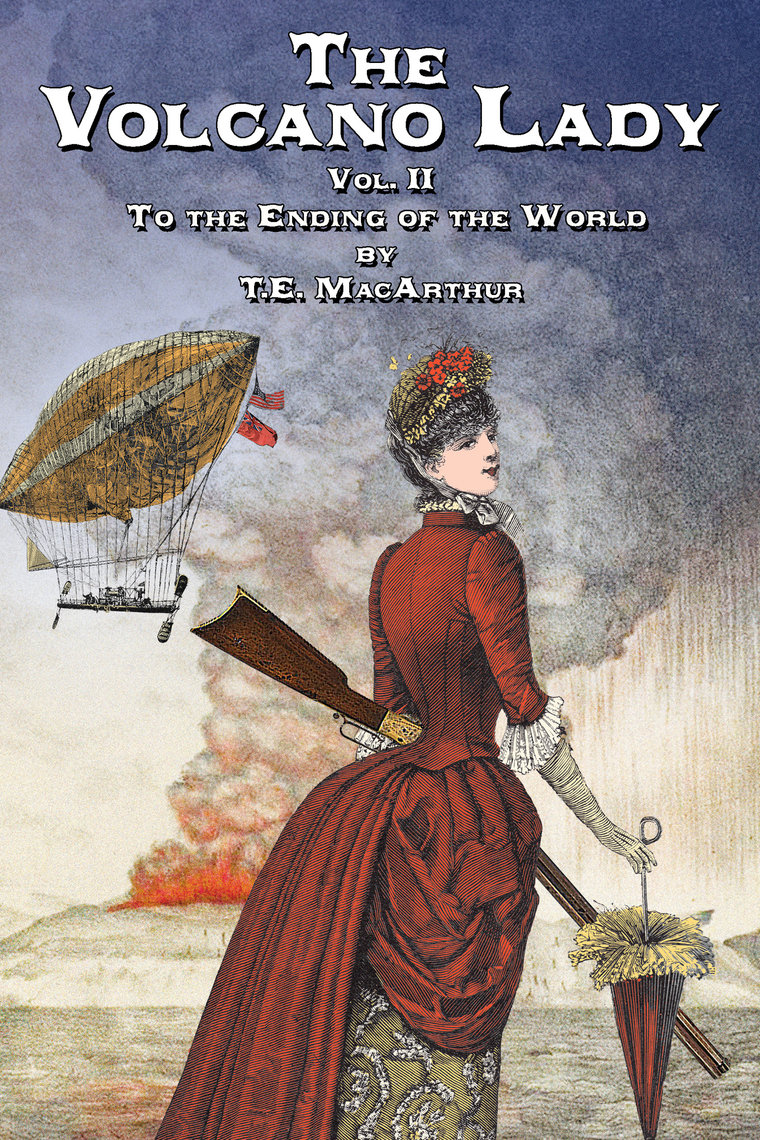 The Volcano Lady: Vol. 2 - To the Ending of the World by T.E. MacArthur ...