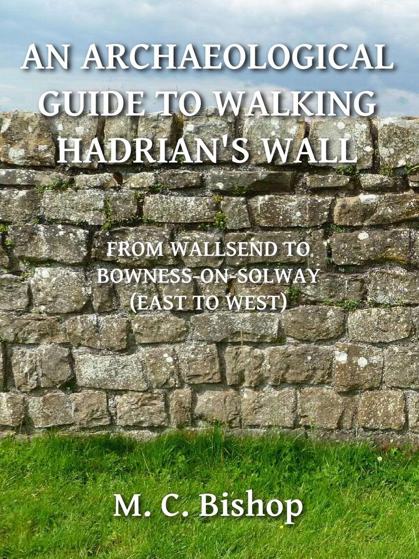 An Archaeological Guide to Walking Hadrian's Wall from Wallsend to ...