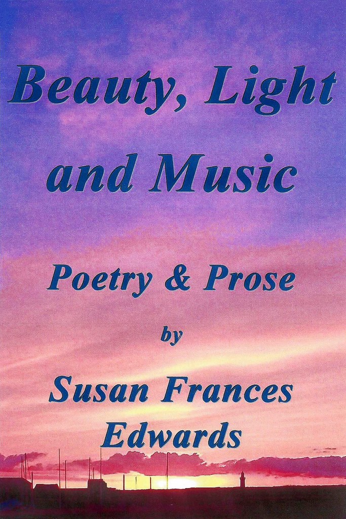 Beauty, Light and Music, Poetry and Prose by Susan Frances Edwards ...