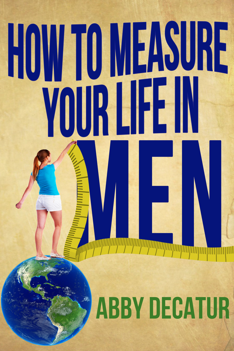How to Measure Your Life in Men by Abby Decatur (Ebook) - Read free for ...