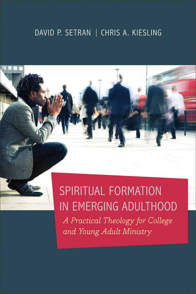 Spiritual Formation in Emerging Adulthood by David P. Setran, Chris A ...