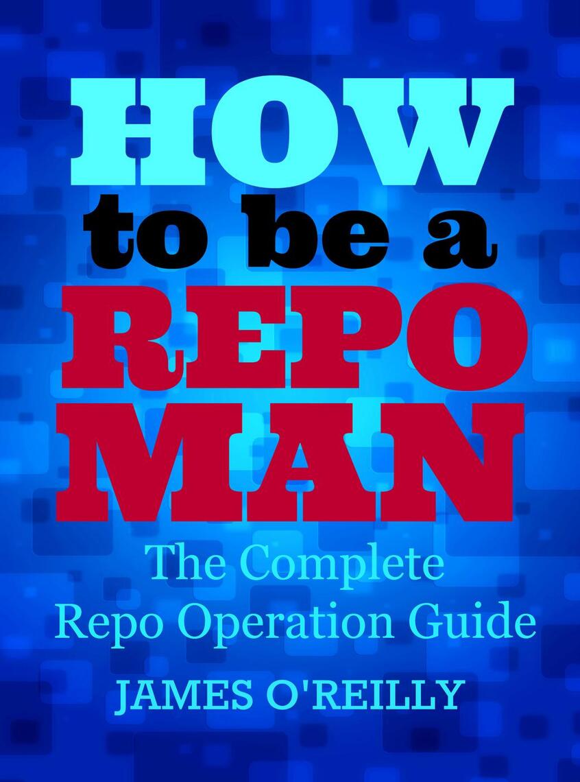 How to be a Repoman The Complete Repo Operation Guide by James O'Reilly ...