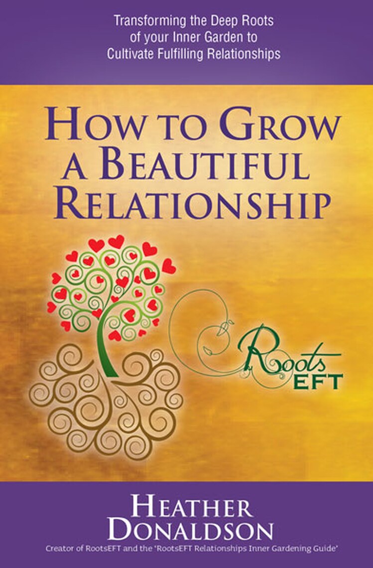 How to Grow a Beautiful Relationship: Transforming the Deep Roots of ...