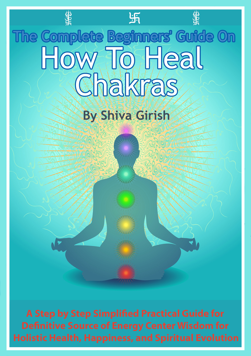 The Complete Beginners' Guide On How To Heal Chakras: A Step by Step ...