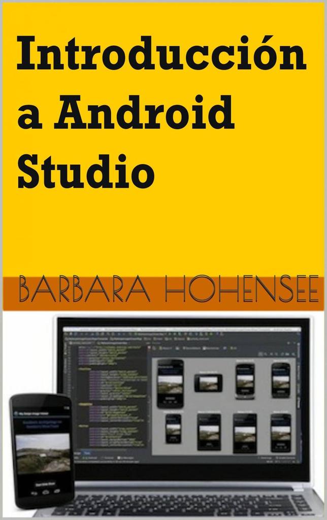 Introducción a Android Studio. Incluye Proyectos Reales y el Código Fuente de Barbara Hohensee ...