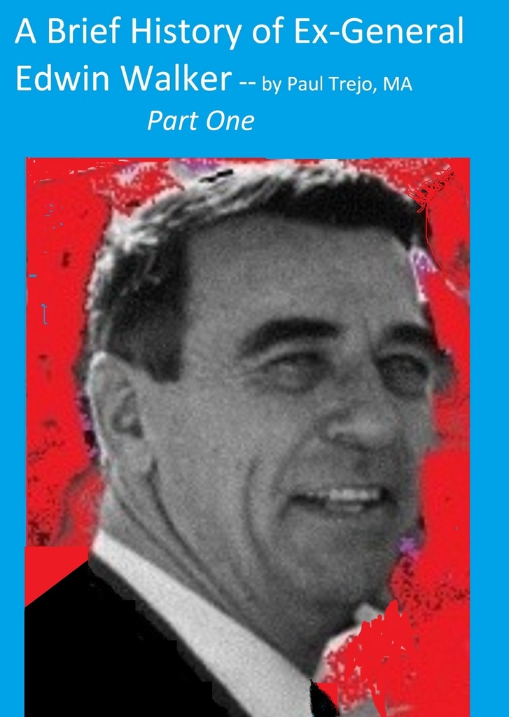 A Brief History of Ex-General Edwin Walker: Part One by Paul Trejo ...