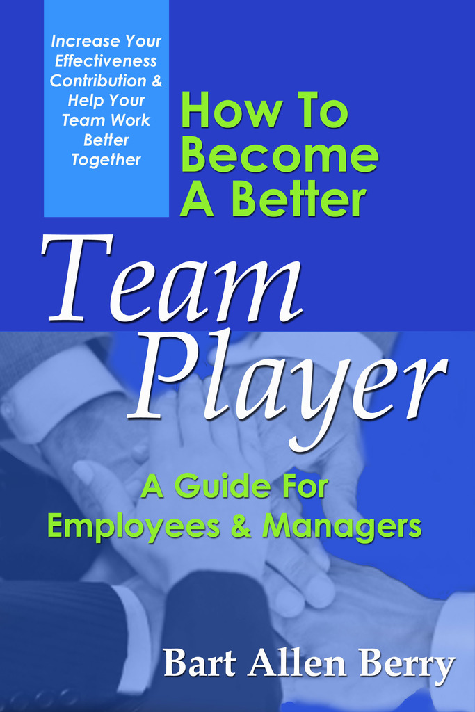 How To Become A Better Team Player: A Guide For Employees And Managers by Bart Allen Berry ...