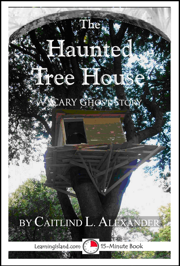 The Haunted Tree House: A Scary 15-Minute Ghost Story by Caitlind L ...