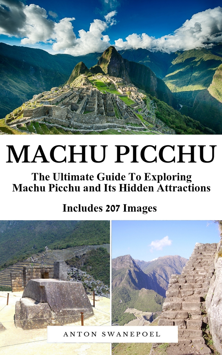 Machu Picchu: The Ultimate Guide to Exploring Machu Picchu and Its ...
