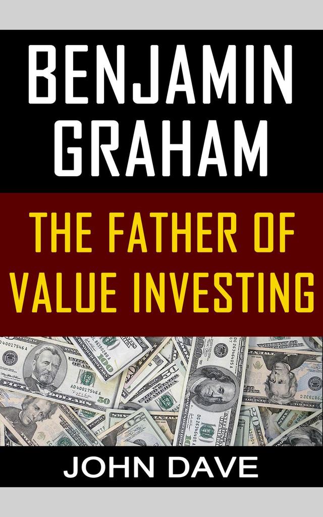 Benjamin Graham: The Father of Value Investing by John Dave - Ebook ...