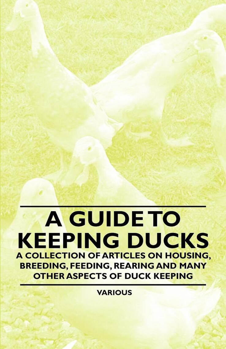 A Guide to Keeping Ducks - A Collection of Articles on Housing ...