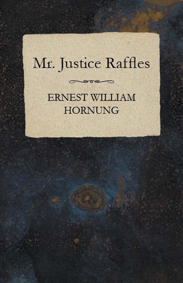 Mr. Justice Raffles by Ernest William Hornung (Ebook) - Read free for ...