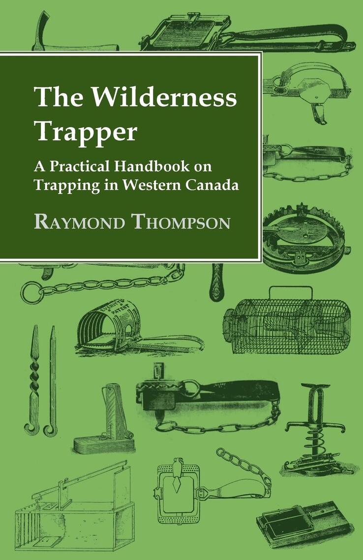 The Wilderness Trapper - A Practical Handbook on Trapping in Western ...