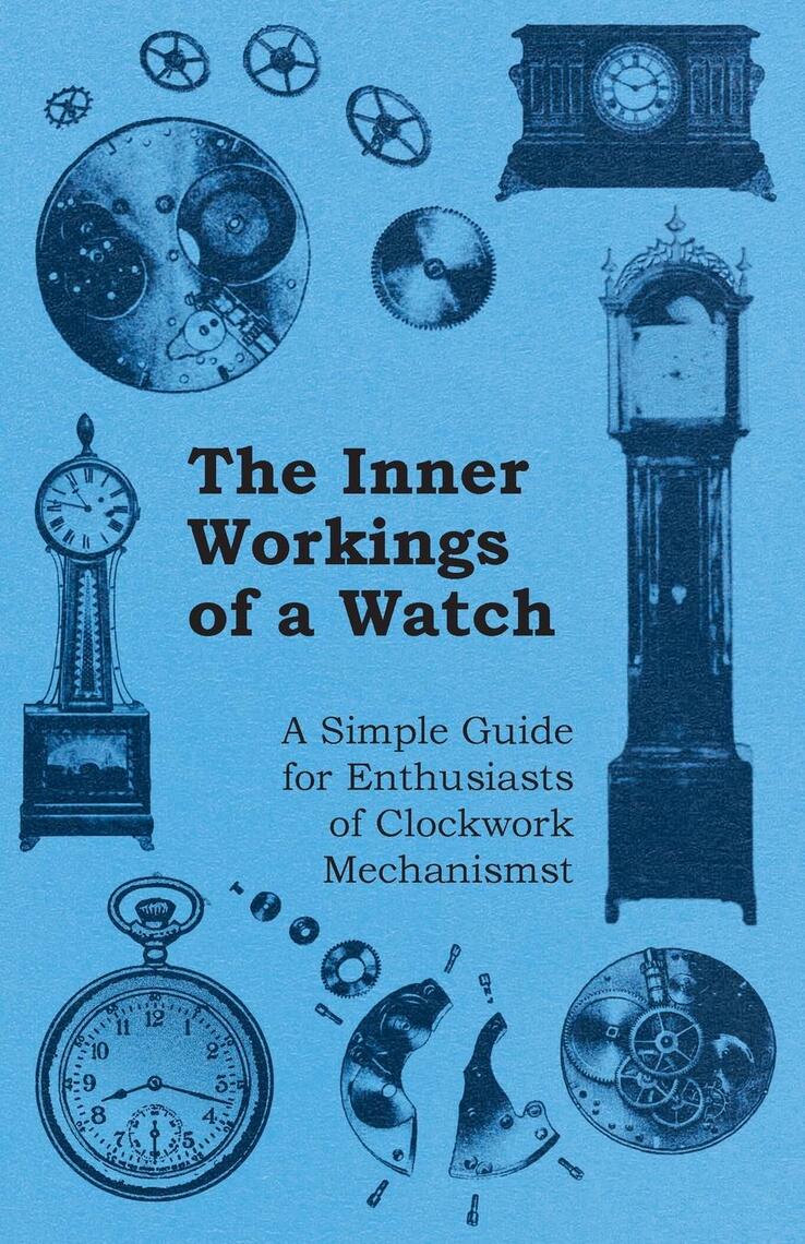 The Inner Workings of a Watch - A Simple Guide for Enthusiasts of ...