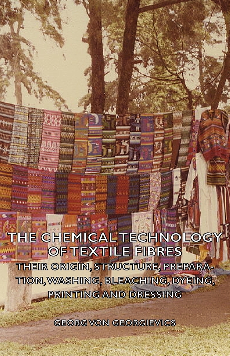 The Chemical Technology of Textile Fibres - Their Origin, Structure ...
