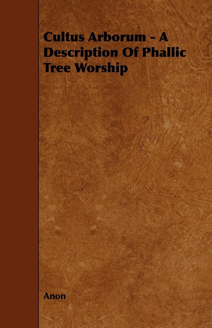 Cultus Arborum - A Description Of Phallic Tree Worship by Anon (Ebook ...