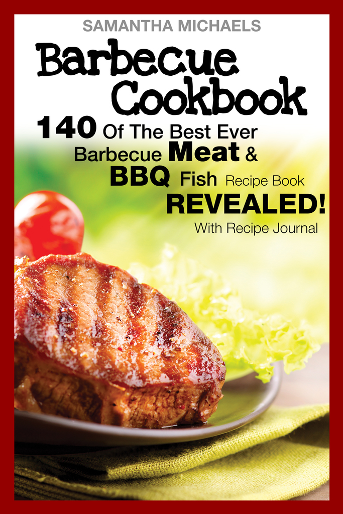 Barbecue Cookbook: 140 Of The Best Ever Barbecue Meat & BBQ Fish ...