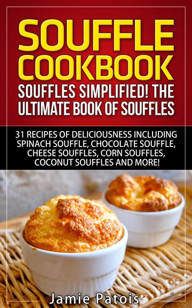 Souffle Cookbook: Souffles Simplified! The Ultimate Book of Souffles ...