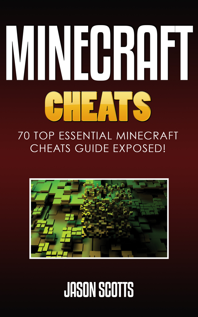 Minecraft Cheats : 70 Top Essential Minecraft Cheats Guide Exposed! by ...