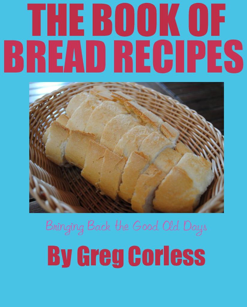 Book of Bread Recipes Bringing Back the Good Old Days by Greg Corless ...