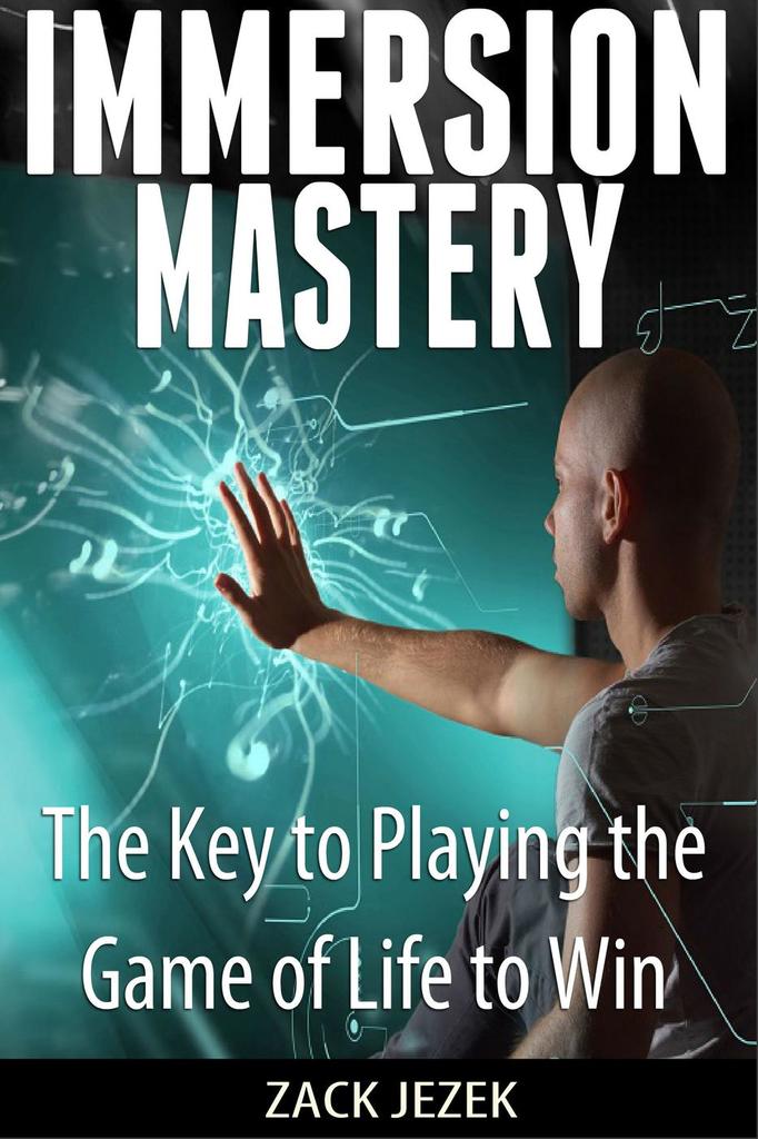 Immersion Mastery: The Key to Playing the Game of Life to Win by Zack ...
