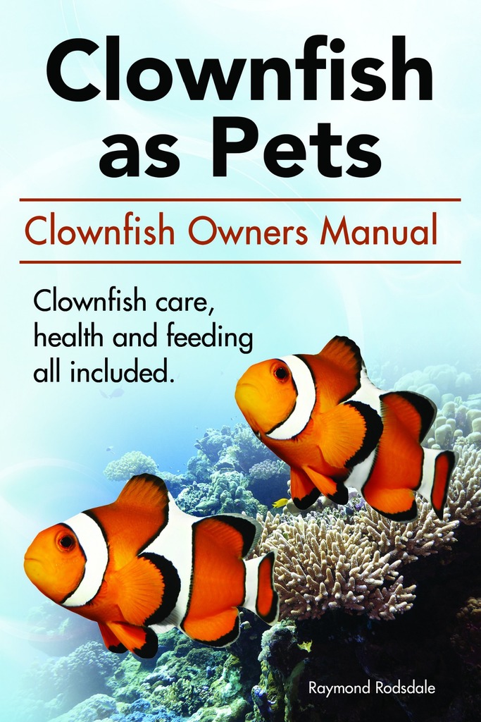 Clownfish as pets. Clown Fish owners manual. Clownfish care, health and ...