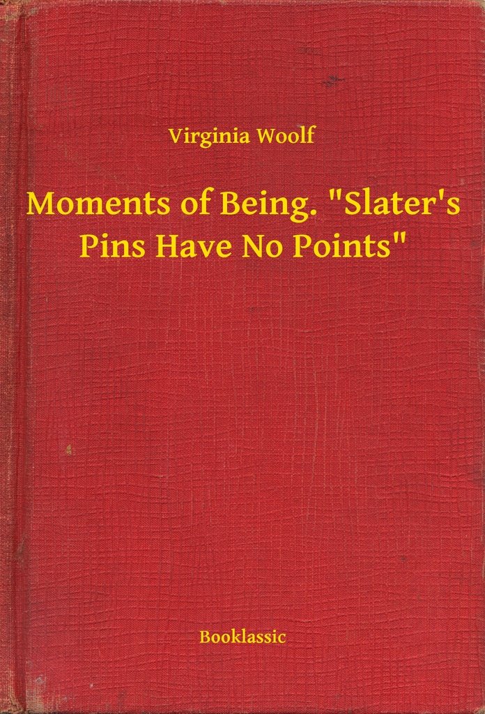 Moments of Being. "Slater's Pins Have No Points" by Virginia Woolf ...