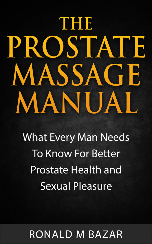 The Prostate Massage Manual: What Every Man Needs To Know For Better ...