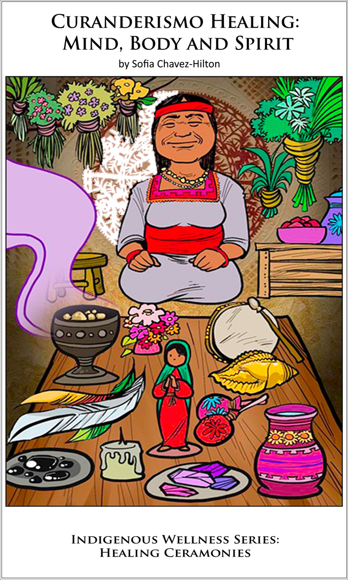 Curanderismo Healing: Mind, Body and Spirit; Indigenous Wellness Series ...