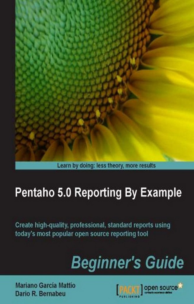 Pentaho 5.0 Reporting by Example: Beginner’s Guide by Mariano GarcÃ­a ...